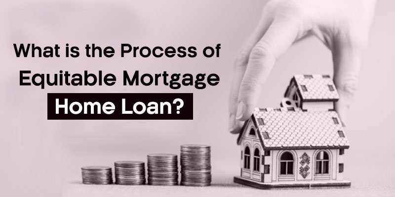 What is the process of Equitable Mortgage Home Loan?