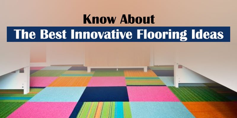 Know About The Best Innovative Flooring Ideas | the list of top four